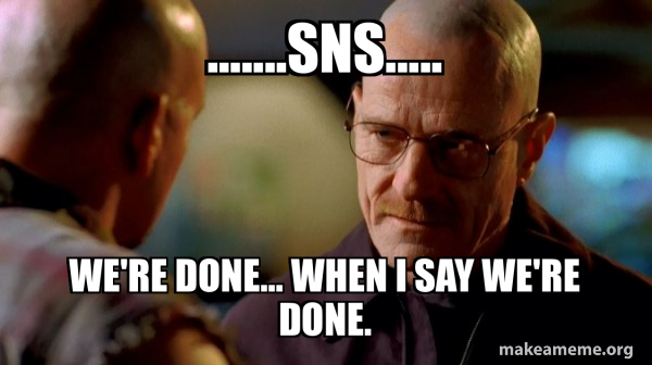 SNS..... We're done... when I say we're done. - Breaking Bad Meme Generator