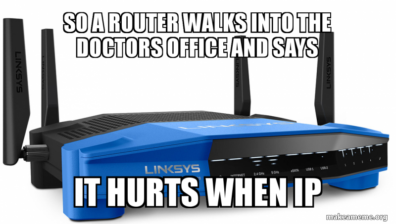 So a router walks into the doctors office and says It hurts when ip ...