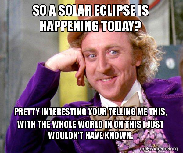 So a solar eclipse is happening today? Pretty interesting your telling ...