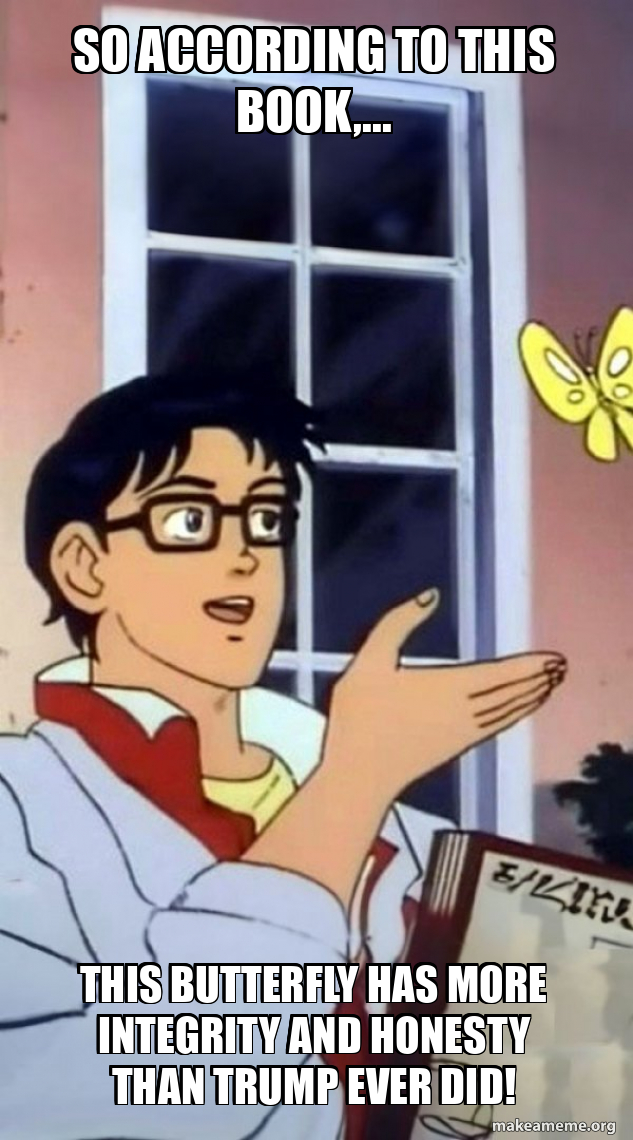 so according to this book,... this butterfly has more integrity and ...