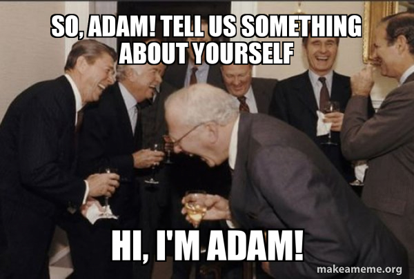 So, Adam! Tell us something about yourself Hi, I'm Adam! - Laughing Men ...