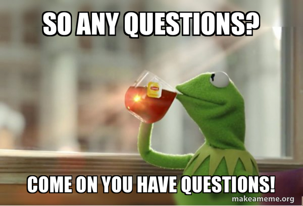 So any questions? Come on you have questions! - Kermit Drinking Tea ...