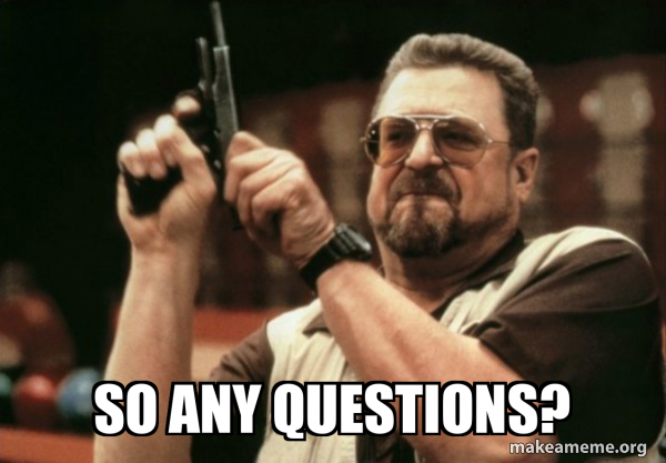 so any questions? - Am I the only one Meme Generator