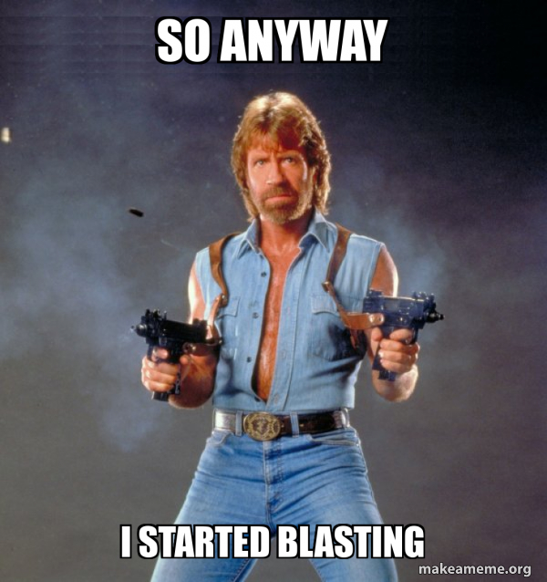 So anyway I started blasting - Chuck Norris Meme Generator