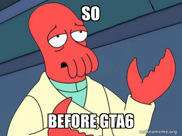 so Before GTA6 - Tricky Zoidberg Meme Generator