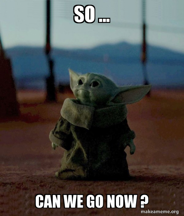 SO ... CAN WE GO NOW ? - Baby Yoda Meme Generator