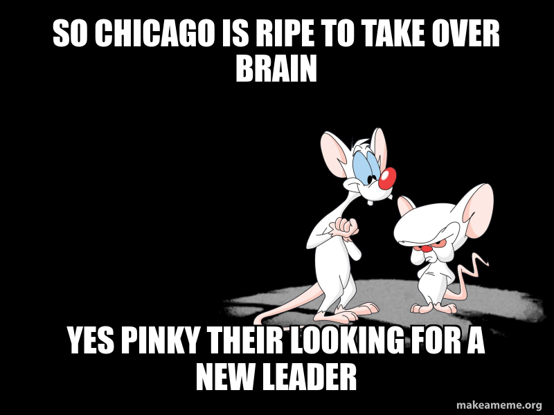 So Chicago is ripe to take over brain Yes pinky their looking for a new ...