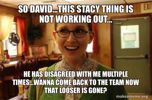 So David...this Stacy thing is not working out... He has disagreed with ...