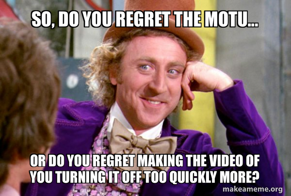 so, do you regret the motu... or do you regret making the video of you ...