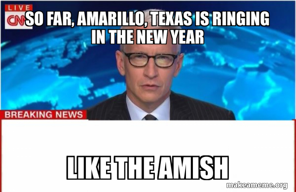 So far, Amarillo, Texas is ringing in the new year LIKE THE AMISH ...