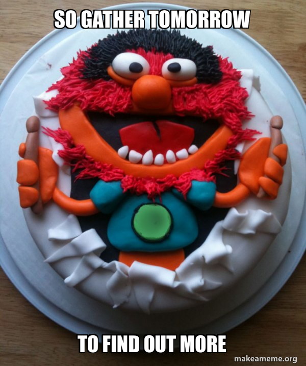 so gather tomorrow to find out more - Cake Day Meme Generator