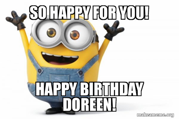 So Happy for you! Happy Birthday Doreen! - Happy Minion Meme Generator