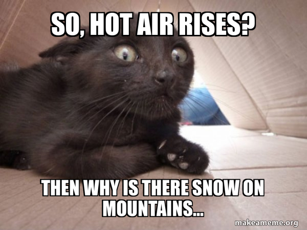 so, hot air rises? then why is there snow on mountains... - Schitzo Cat ...