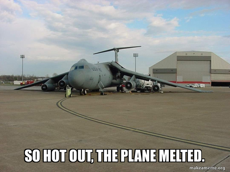 so hot out, the plane melted. Meme Generator