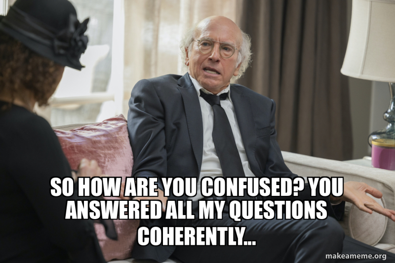 So how are you confused? You answered all my questions COherently ...