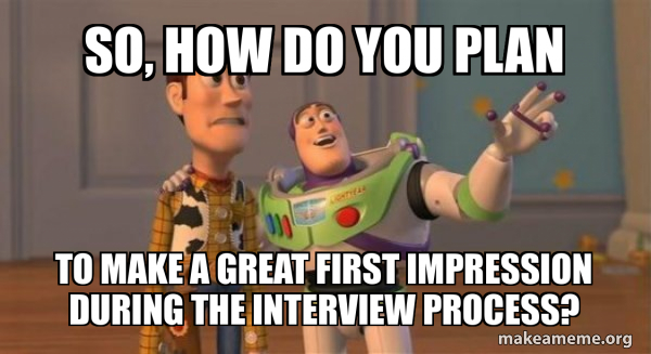 So, how do you plan To make a great first impression during the ...