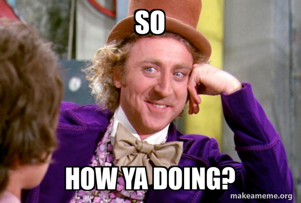 So How Ya Doing? - Condescending Wonka Meme Generator