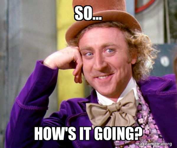 so... how's it going? - Willy Wonka Sarcasm Meme Meme Generator
