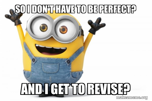 so I don't have to be perfect? AND I get to revise? - Happy Minion Meme ...
