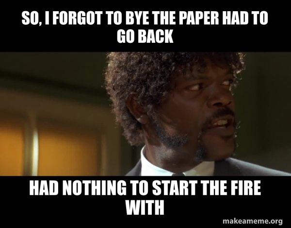 So, I forgot to bye the paper HAD TO GO BACK had nothing to start the ...