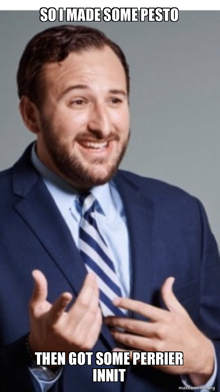 So i made some pesto Then Got some perrier innit Meme Generator