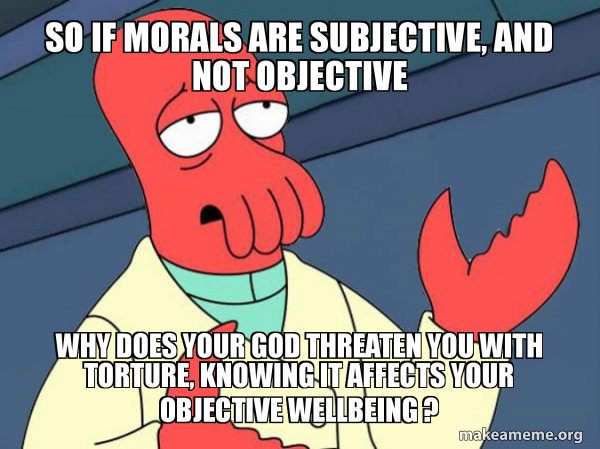 So if Morals are Subjective, and not objective Why does your God ...