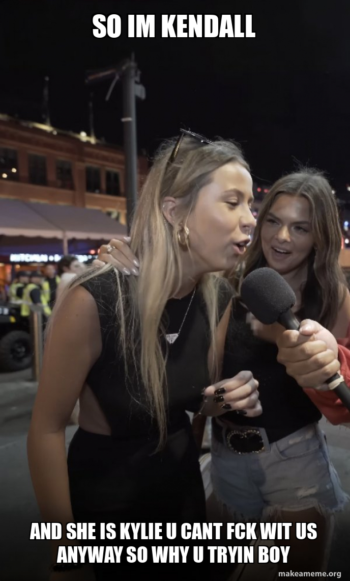 So im kendall And she is kylie u cant fck wit us anyway so why u tryin boy - Hawk Tuah Meme ...