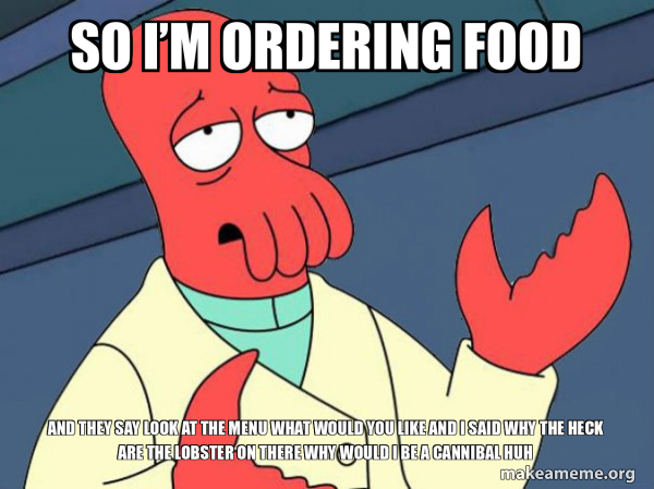 So I’m ordering food And they say look at the menu what would you like ...