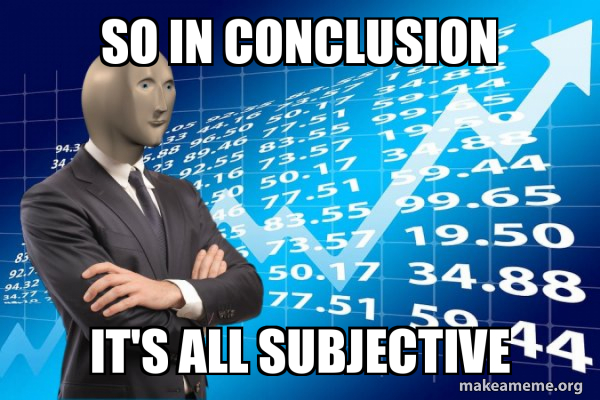 SO IN CONCLUSION IT'S ALL SUBJECTIVE - Stonks Only Go Up Meme Generator