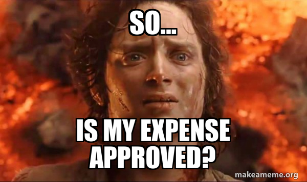 So... Is my expense approved? - Frodo it's over it's done Meme Generator