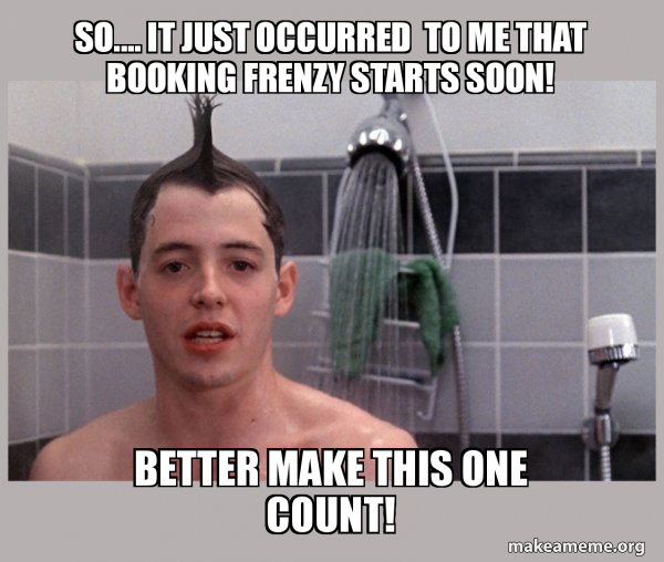 So.... It just occurred to me that booking frenzy starts soon! Better ...
