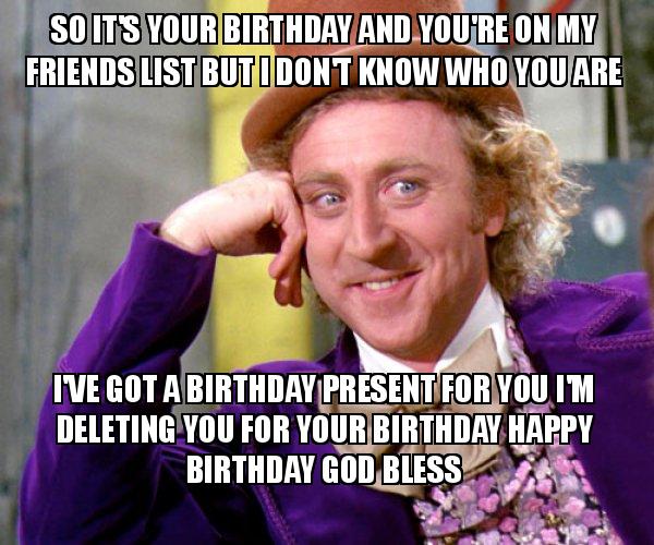 So it's your birthday and you're on my friends list but I don't know ...