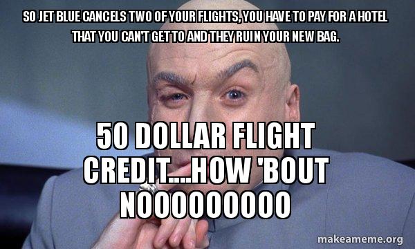 So Jet Blue cancels two of your flights, you have to pay for a hotel ...