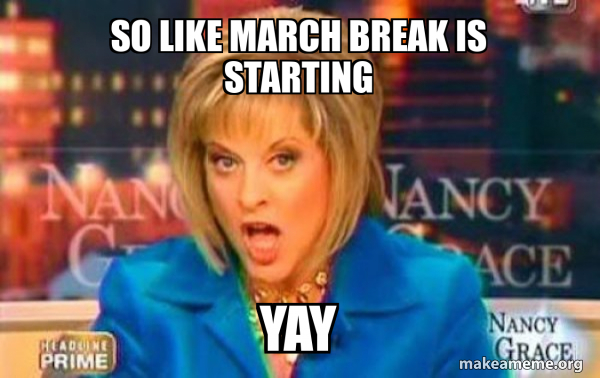So like march break is starting YAY - False Fact Nancy Grace Meme Generator