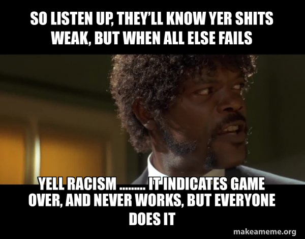 So listen up, they’ll know yer shits weak, but when all else fails Yell ...