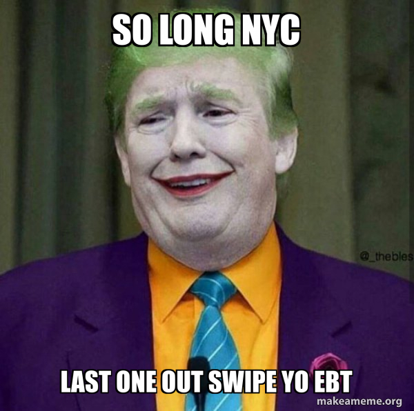 so long nyc last one out swipe yo ebt - Donald Trump - The Joker Meme ...