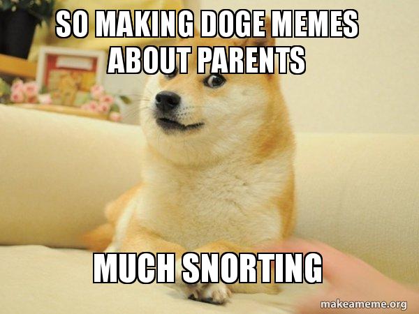 So making doge memes about parents Much snorting - Doge Meme Generator