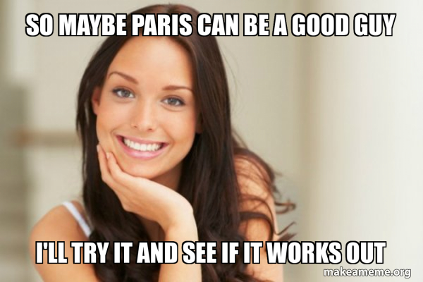 So maybe Paris can be a good guy I'll try it and see if it works out ...