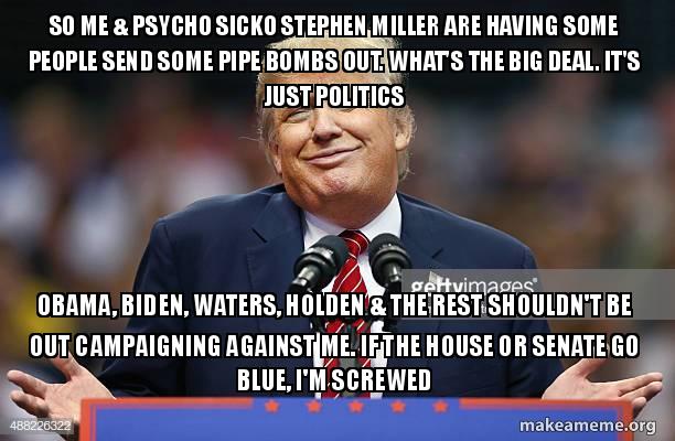 So me & Psycho Sicko Stephen Miller are having some people send some ...