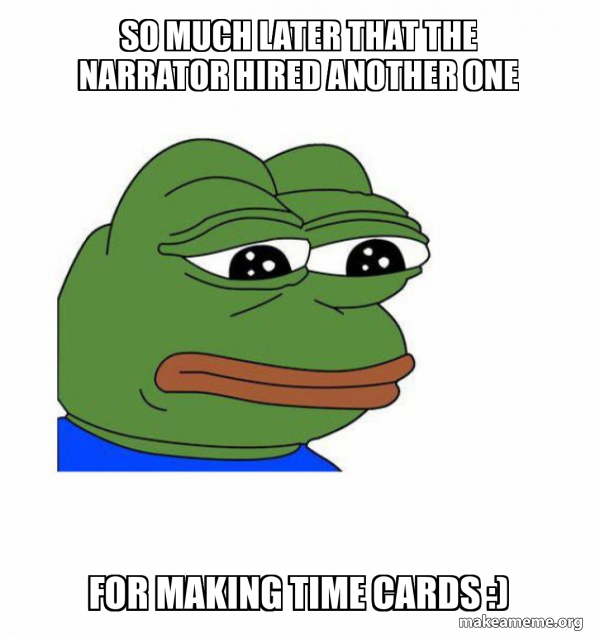 so much later that the narrator hired another one for making time cards ...