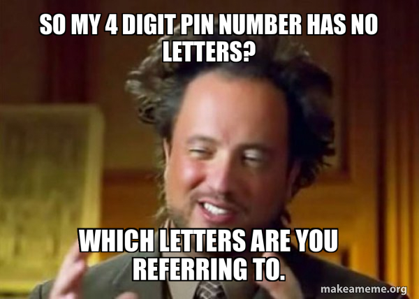 so my 4 digit pin number has no letters? which letters are you ...