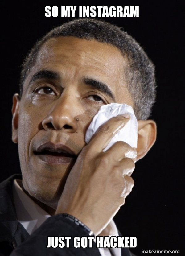 So my instagram Just got hacked - Crying Obama Meme Generator