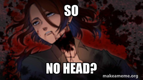 so no head? Meme Generator