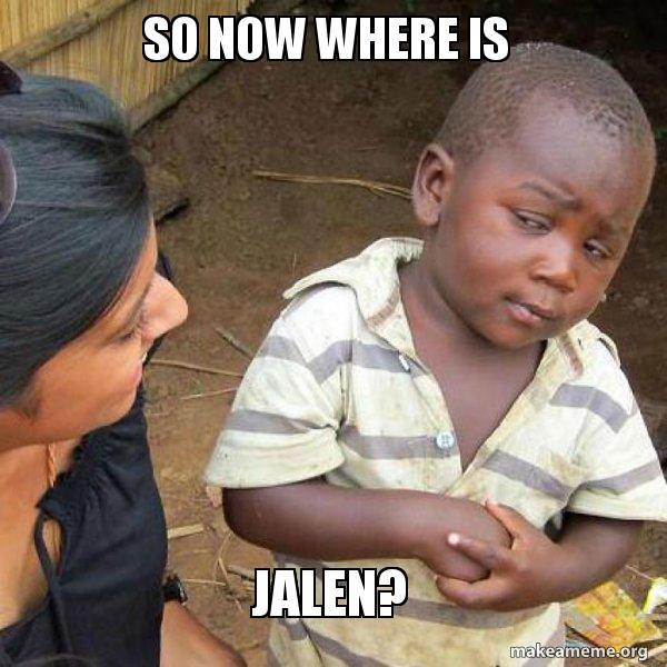 So now where is JALEN? - Skeptical Third World Kid Meme Generator