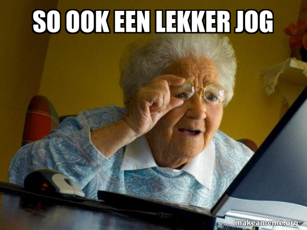 so ook een lekker jog - Internet Grandma Meme Generator