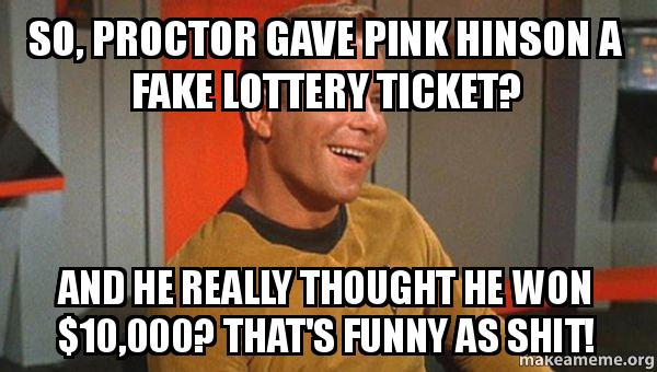 so, proctor gave pink hinson a fake lottery ticket? and he really ...