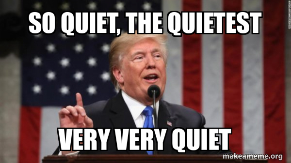 SO QUIET, THE QUIETEST VERY VERY QUIET - Donald Trump Meme Generator