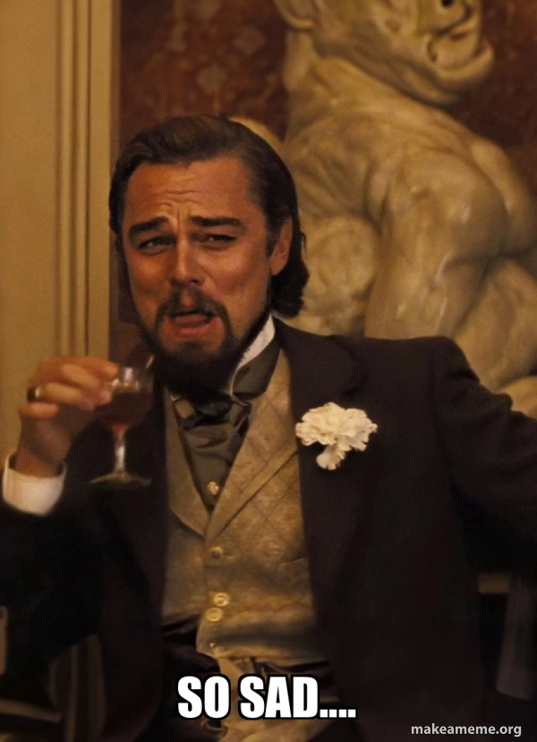 so sad.... - Leonardo DiCaprio Laughing Django Meme Generator