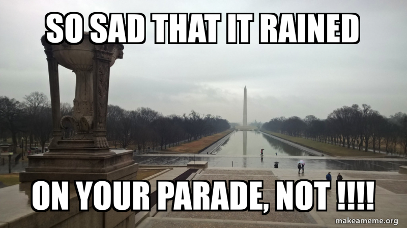 so sad that it rained on your parade, not !!!! Meme Generator
