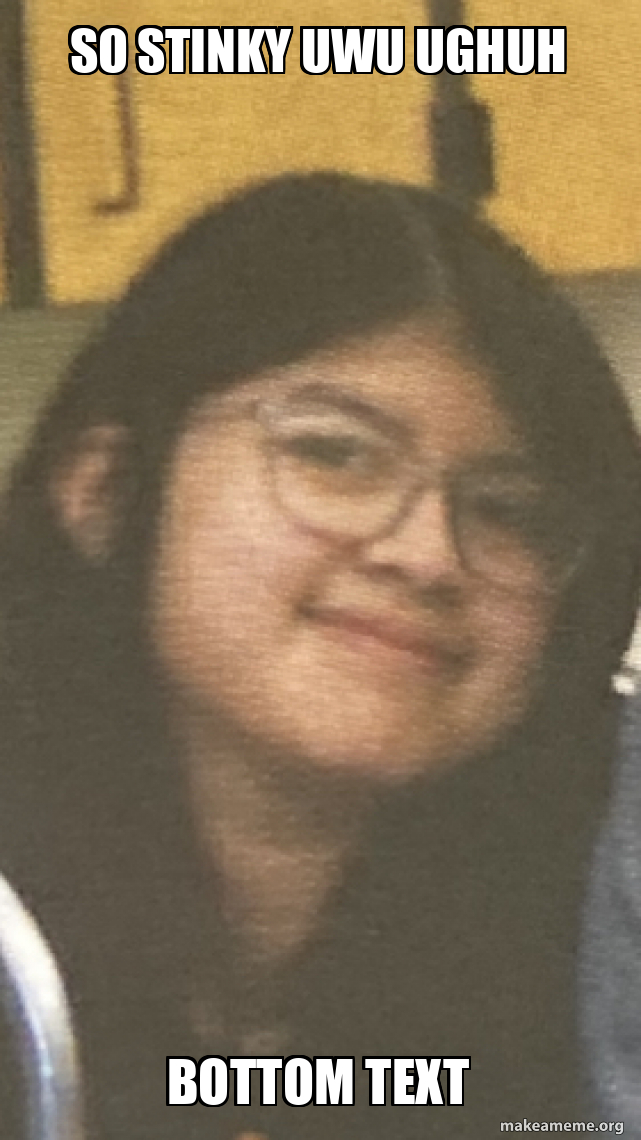 So stinky uwu ughuh Bottom Text Meme Generator